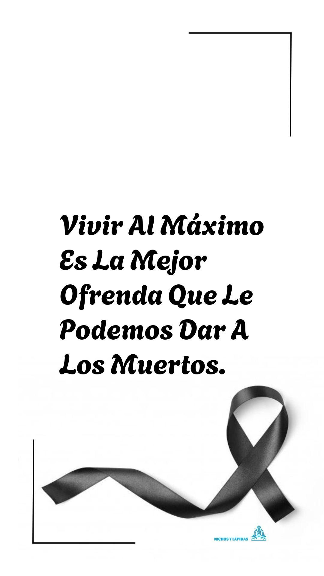 Vivir Al Máximo Es La Mejor Ofrenda Que Le Podemos Dar A Los Muertos ...