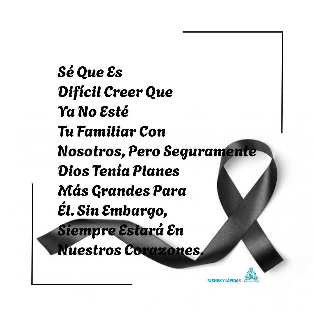 Sé Que Es Difícil Creer Que Ya No Esté Tu Familiar Con Nosotros, Pero ...