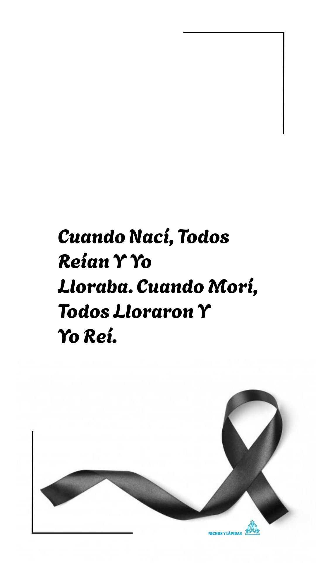 Cuando Nací, Todos Reían Y Yo Lloraba. Cuando Morí, Todos Lloraron Y Yo ...