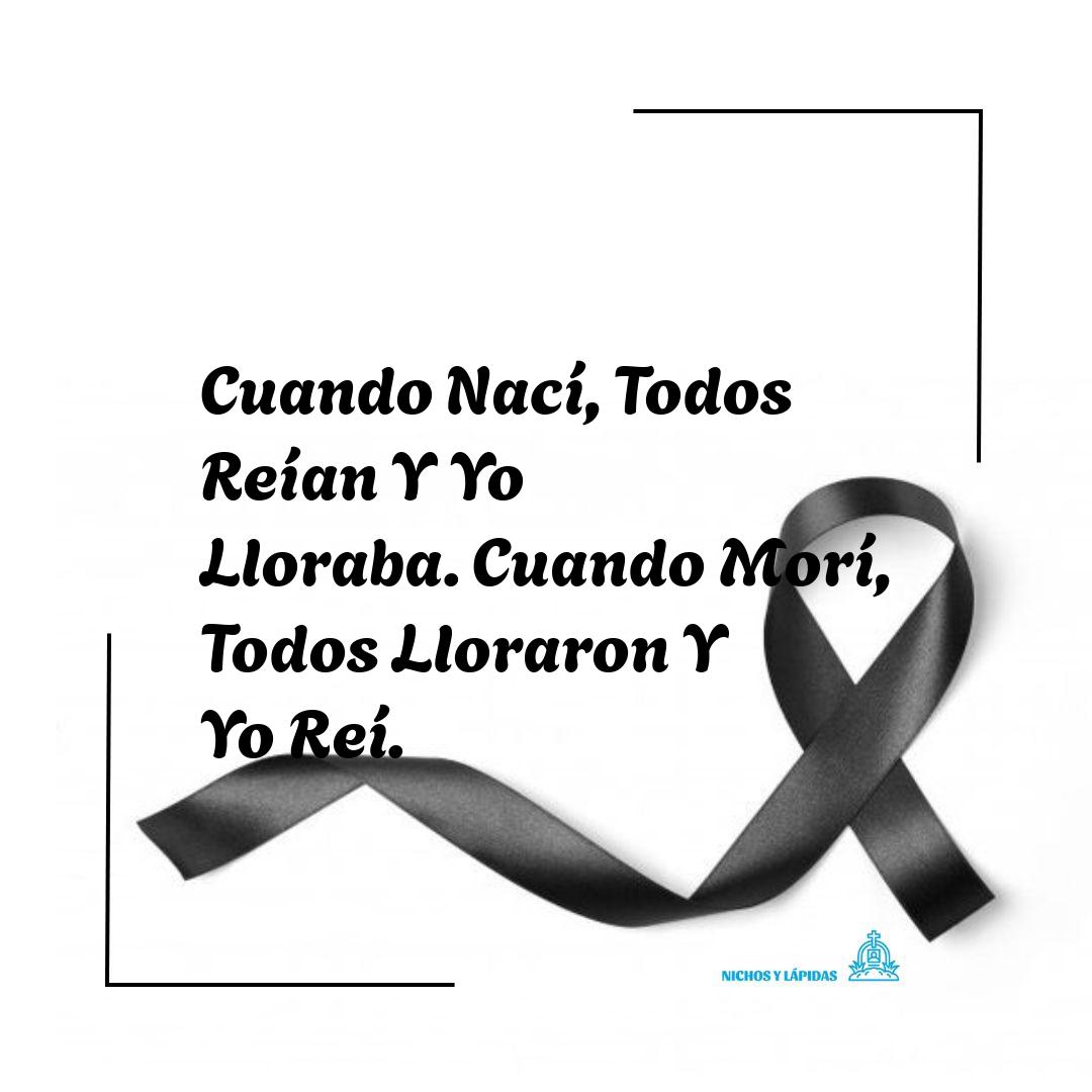 Cuando Nací, Todos Reían Y Yo Lloraba. Cuando Morí, Todos Lloraron Y Yo ...