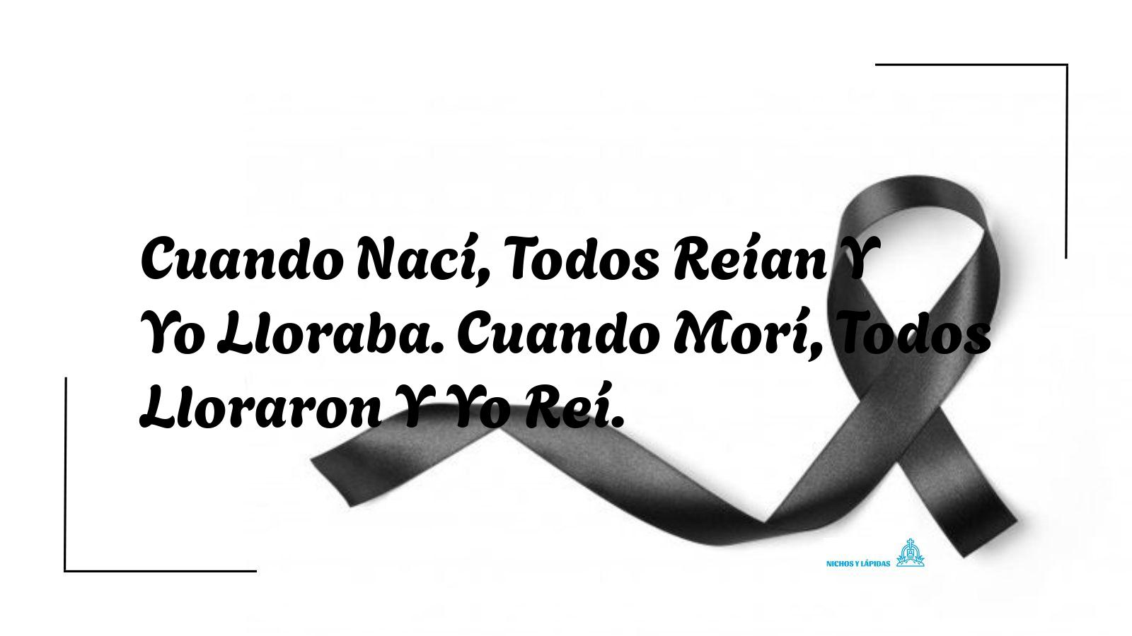 Cuando Nací, Todos Reían Y Yo Lloraba. Cuando Morí, Todos Lloraron Y Yo ...